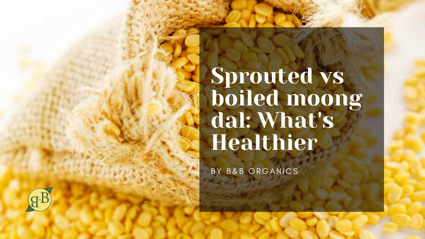 Sprouted vs boiled moong dal: what's healthier – B&B Organics