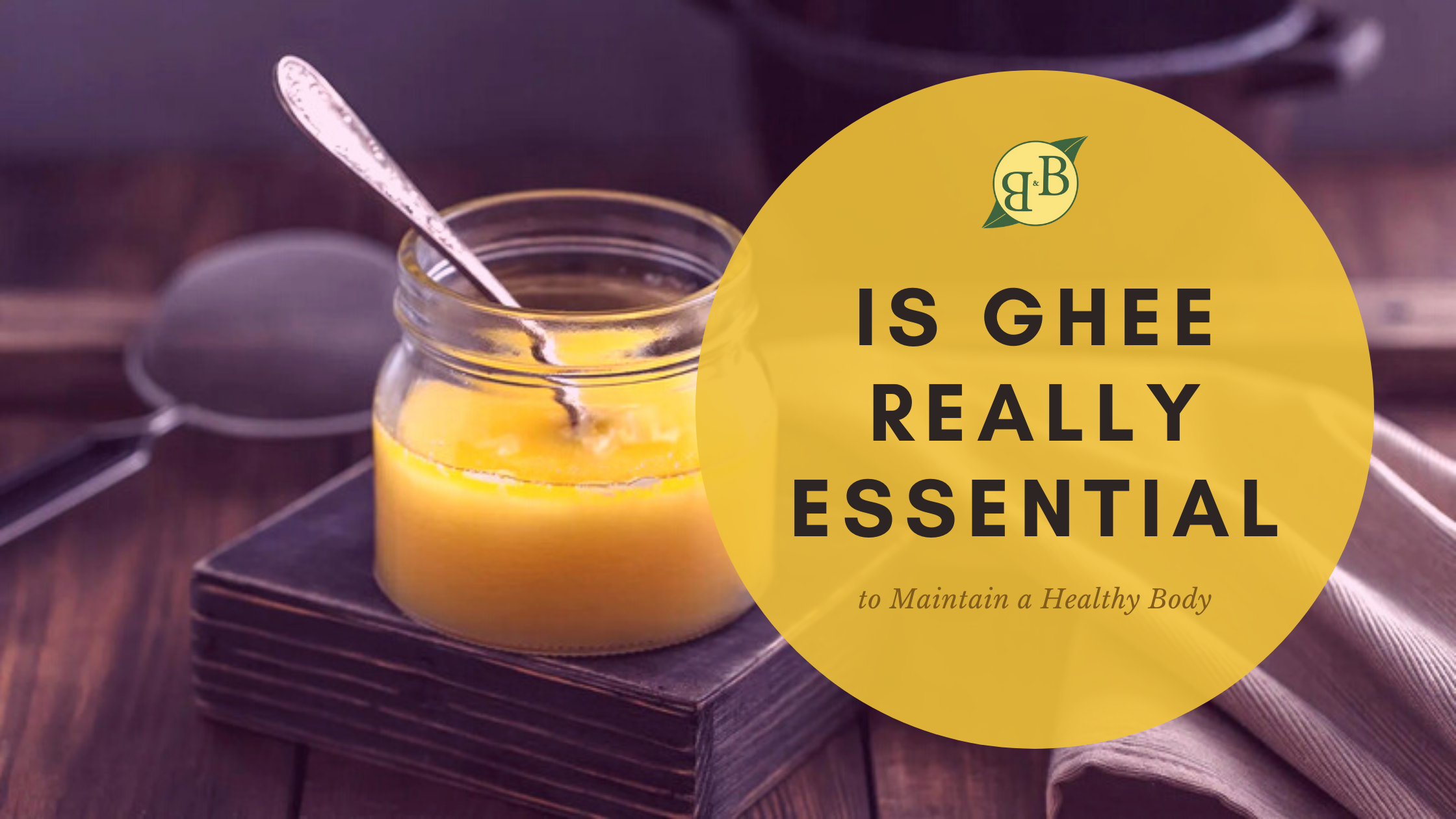 Is Ghee Really Essential to Maintain a Healthy Body? – B&B Organics