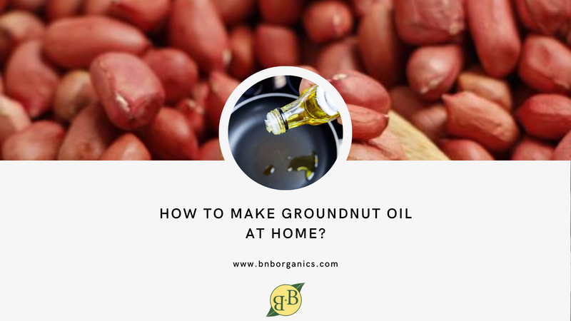 How to Make Groundnut Oil at Home? – B&B Organics