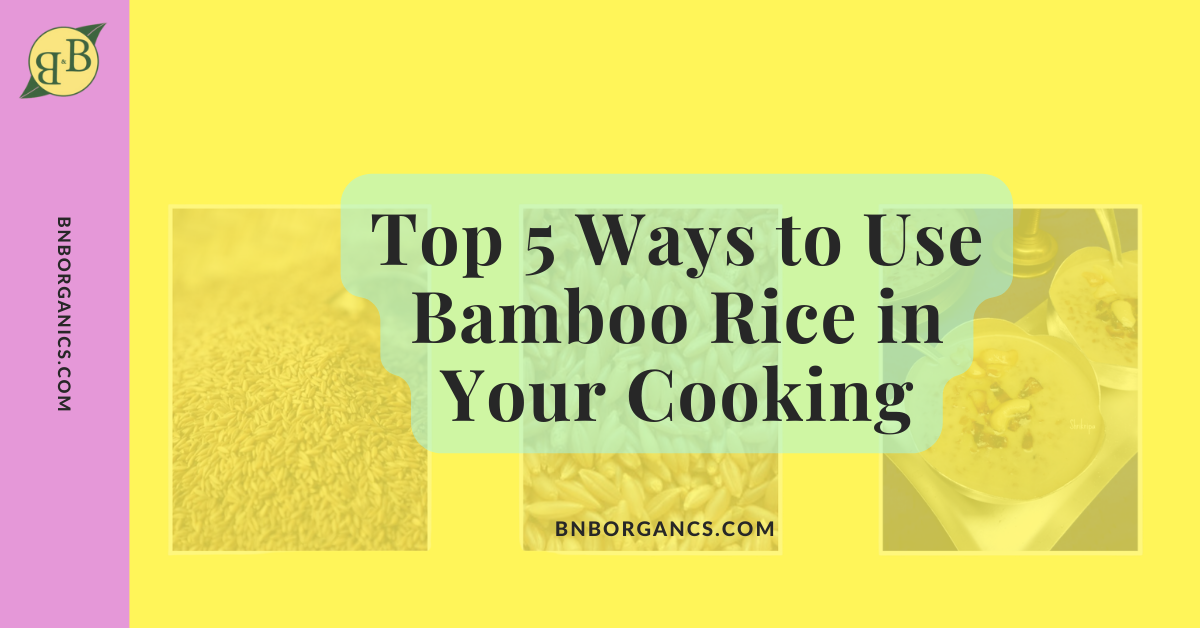 The Top 5 Ways to Use Bamboo Rice in Your Cooking – B&B Organics