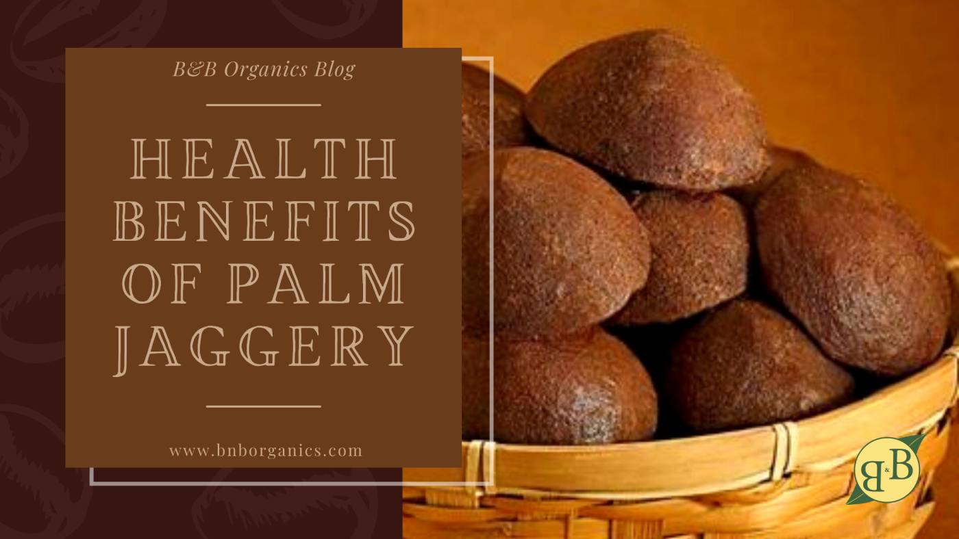 Top 10 Health Benefits of Palm Jaggery – B&B Organics